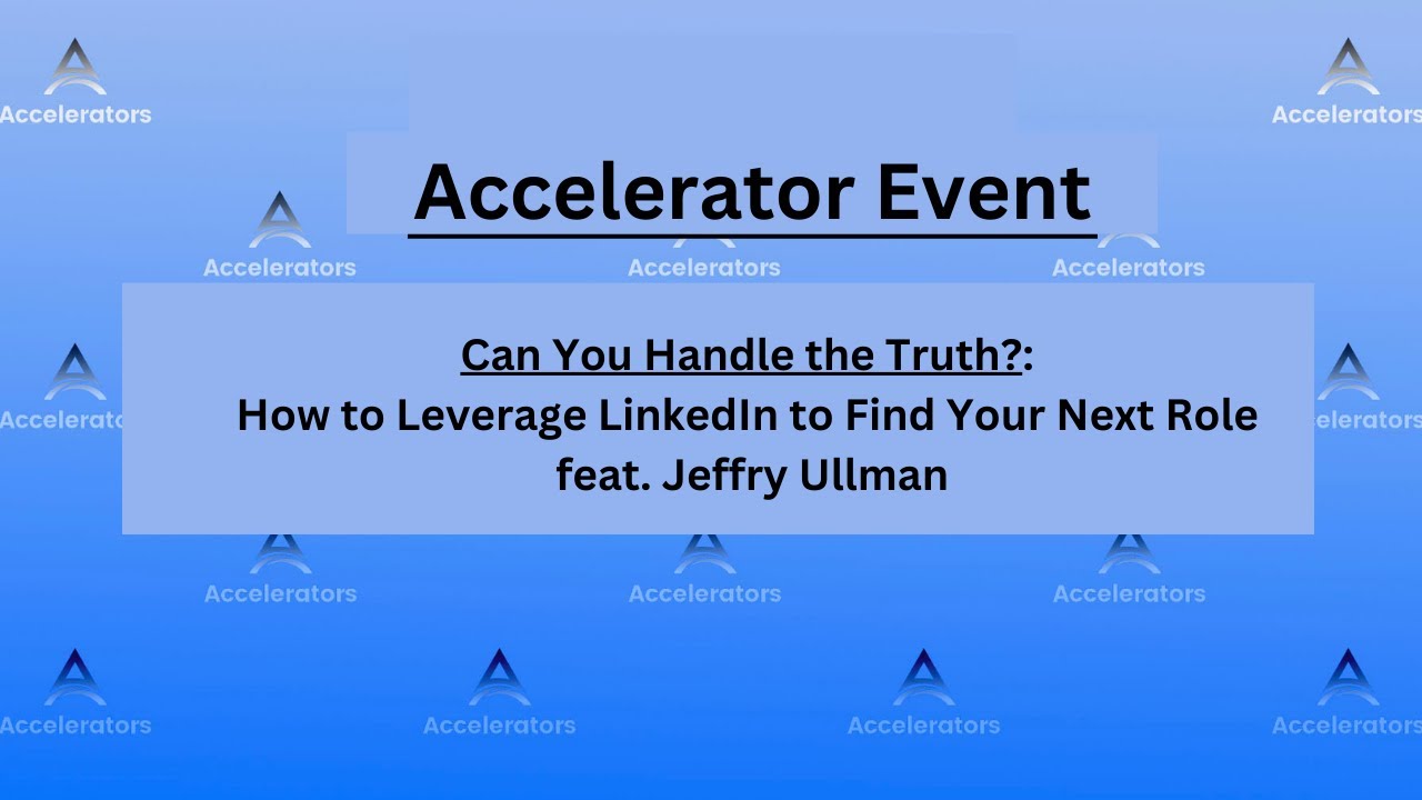8/2/23 Accelerator Event: Can You Handle the Truth? How to Leverage LinkedIn to Find Your Next ...