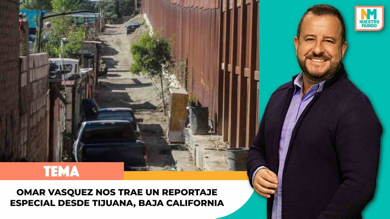 Omar Vasquez nos trae un reportaje especial desde Tijuana, Baja California - YouTube