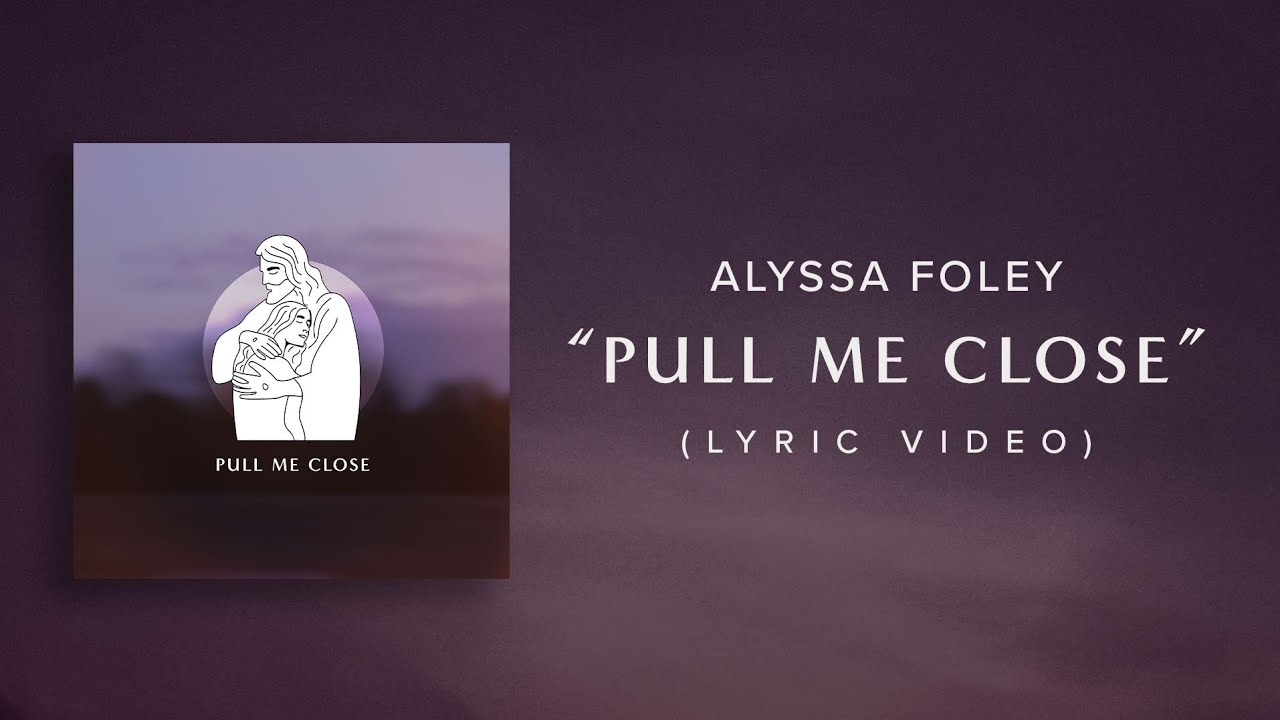 Pull Me Close (NEW SINGLE) Alyssa Foley | Official Lyric Video - YouTube