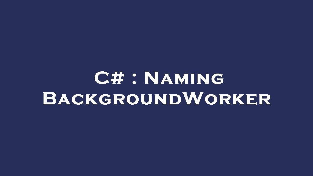 C Naming Backgroundworker Youtube