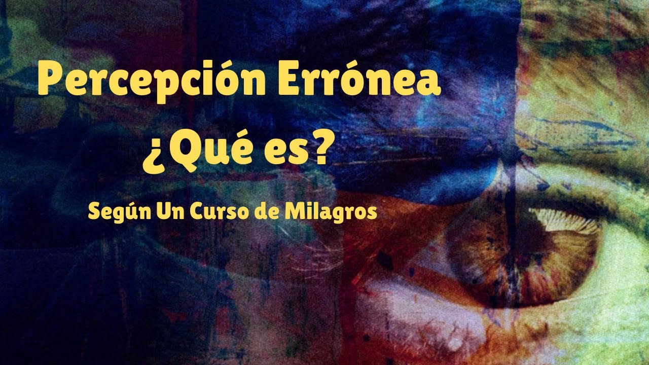 ¿Qué es la percepción errónea para el Curso de Milagros? - YouTube