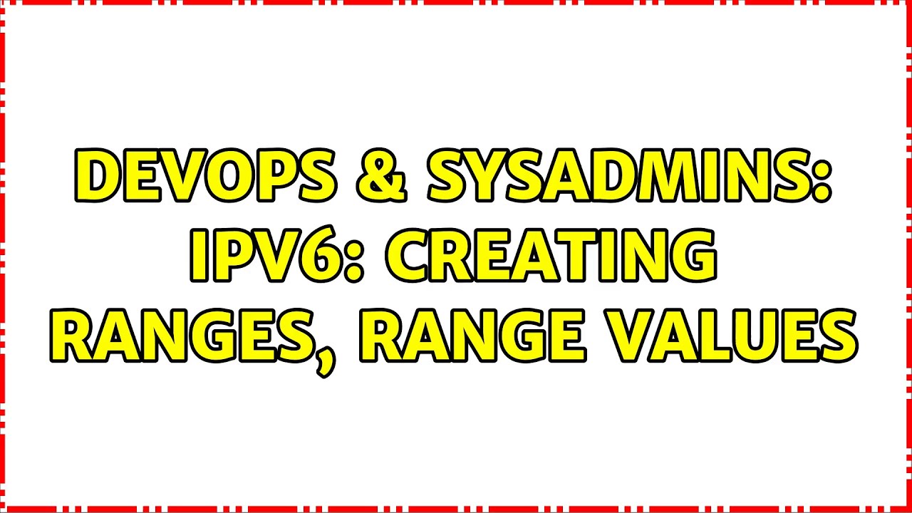 Devops And Sysadmins Ipv6 Creating Ranges Range Values 3 Solutions Youtube