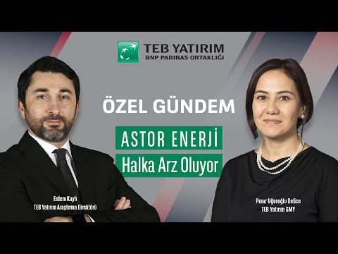 ÖZEL GÜNDEM: Astor Enerji Halka Arz Oluyor