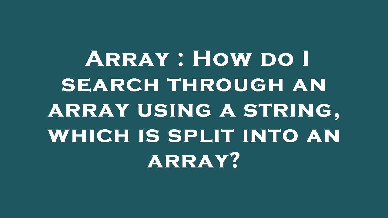 Array How Do I Search Through An Array Using A String Which Is Split 7902