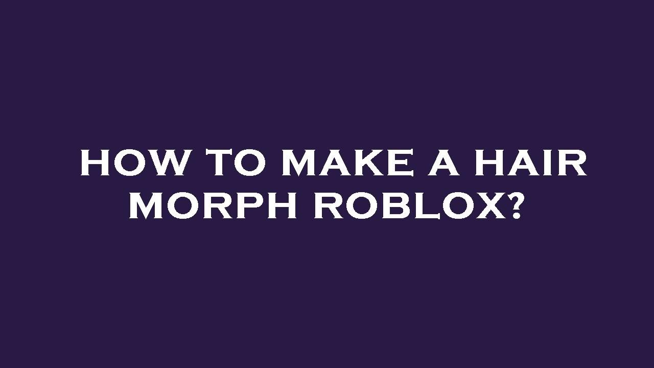 How to make a hair morph roblox? - YouTube