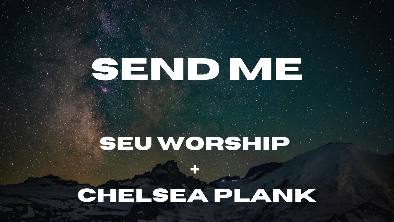 Send Me (Lyric Video) SEU Worship + Chelsea Plank - YouTube