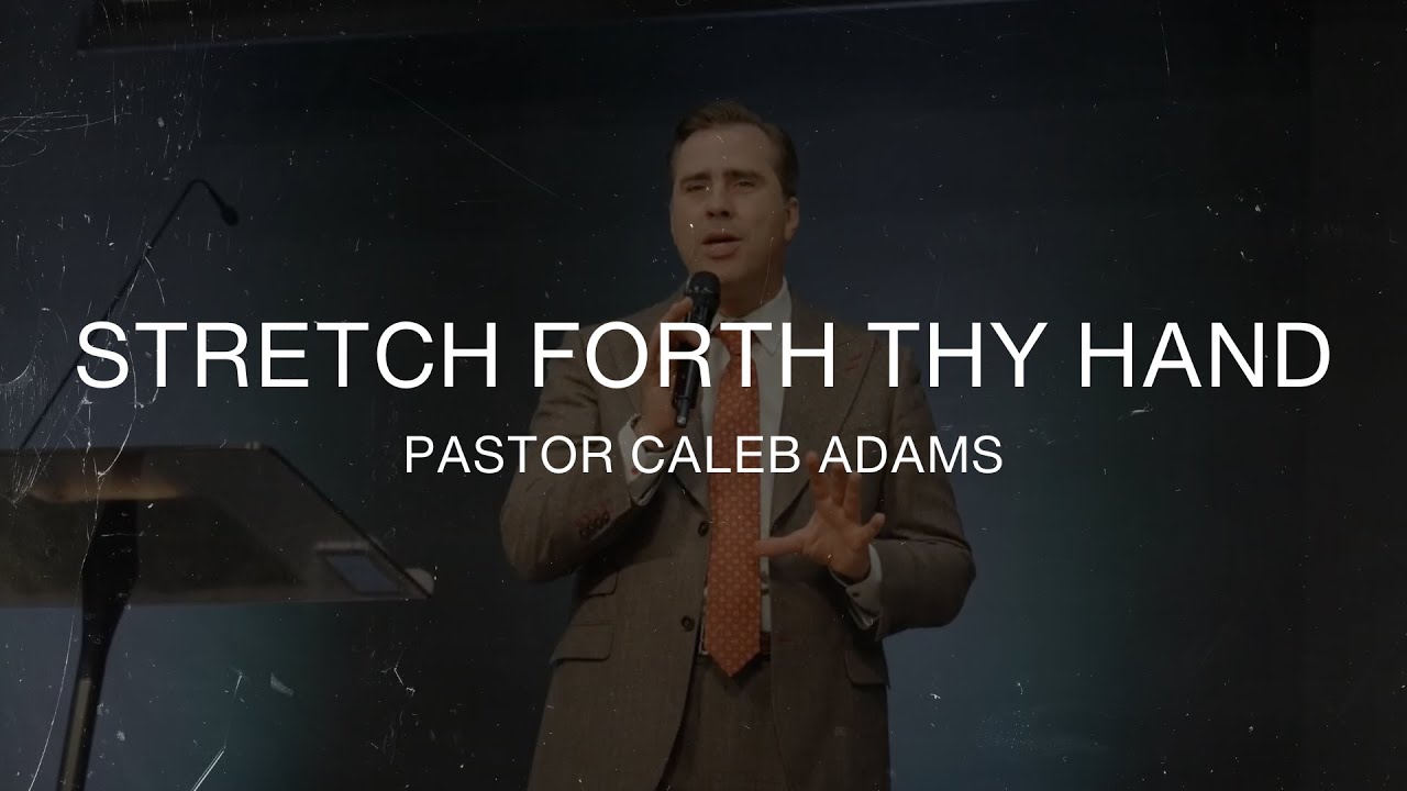 Stretch Forth Thy Hand - Pastor Caleb Adams - August 4th, 2024 - YouTube