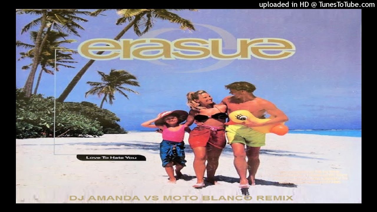 ERASURE - LOVE TO HATE YOU (DJ AMANDA VS MOTO BLANCO REMIX) - YouTube