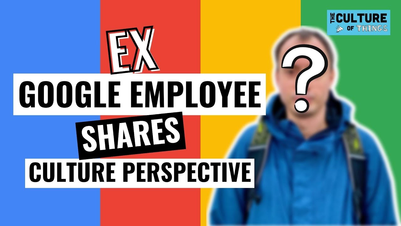 Ex Google Employee Shares Culture Perspective - YouTube