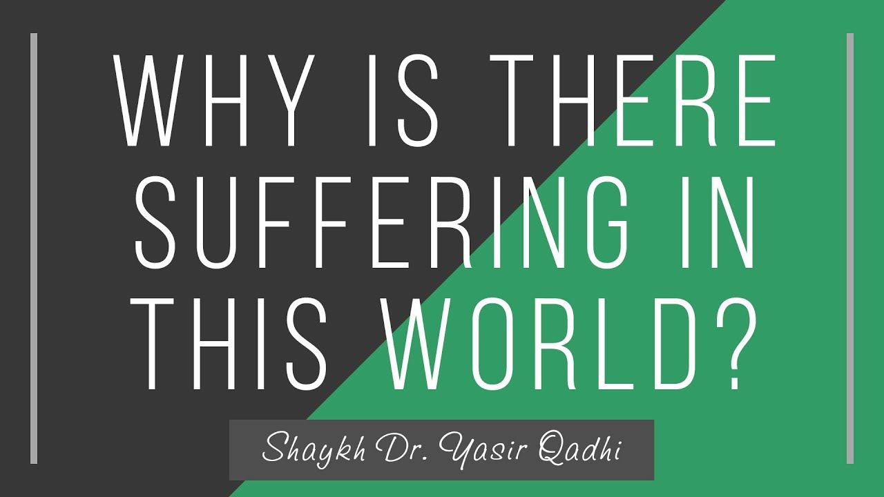 Why is There Suffering in This World? - Shaykh Dr. Yasir Qadhi - YouTube