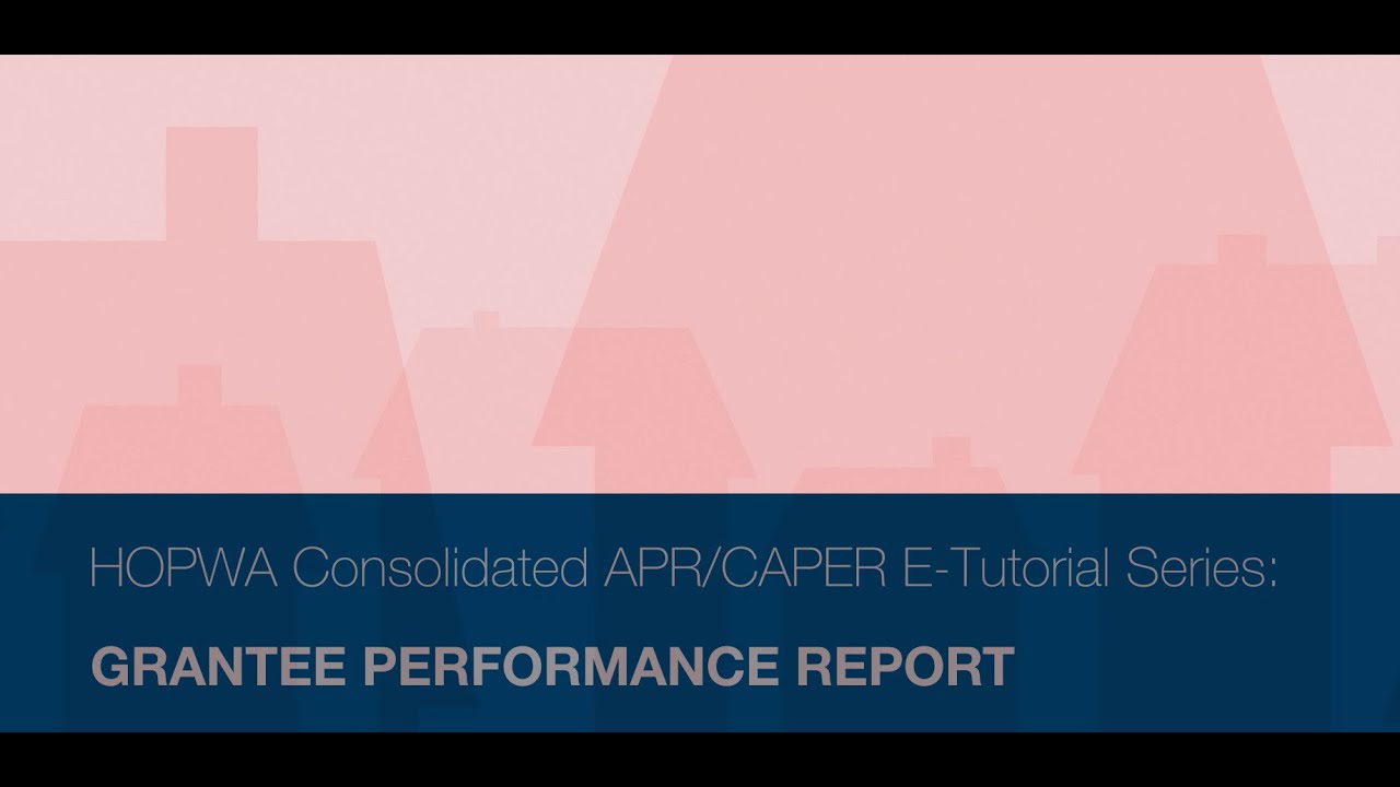 HOPWA Consolidated APR/CAPER e-Tutorial: Grantee Performance Report ...