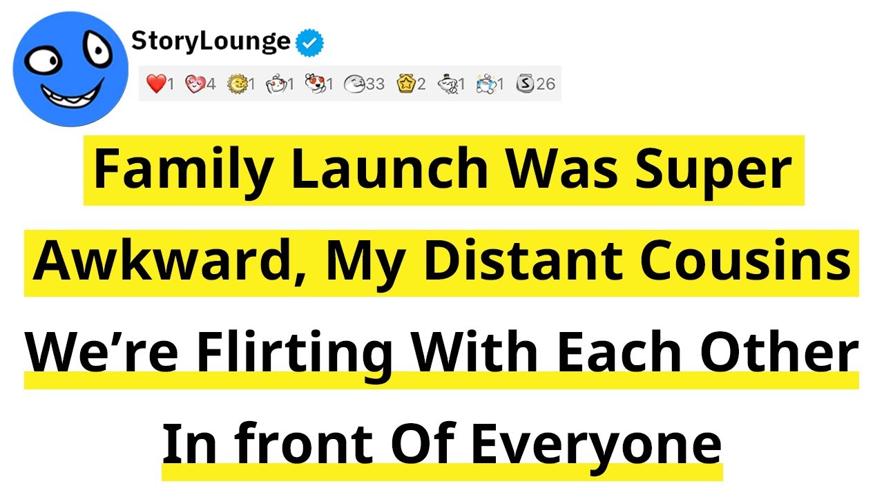 Family Launch Was Super Awkward, My Distant Cousins We’re Flirting With ...