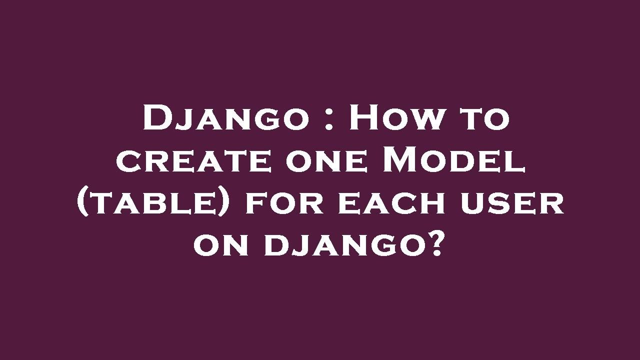 Django : How to create one Model (table) for each user on django? - YouTube
