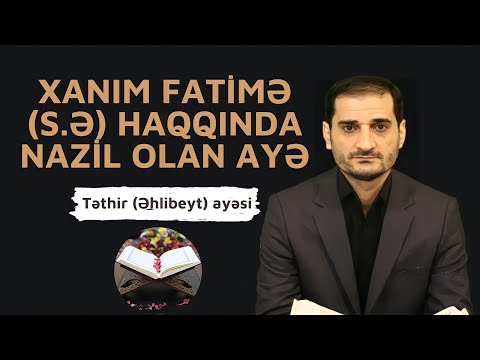 Xanım Fatimə (s.ə) haqqında nazil olan ayə - Təthir (Əhlibeyt) ayəsi. Seyyid Elman