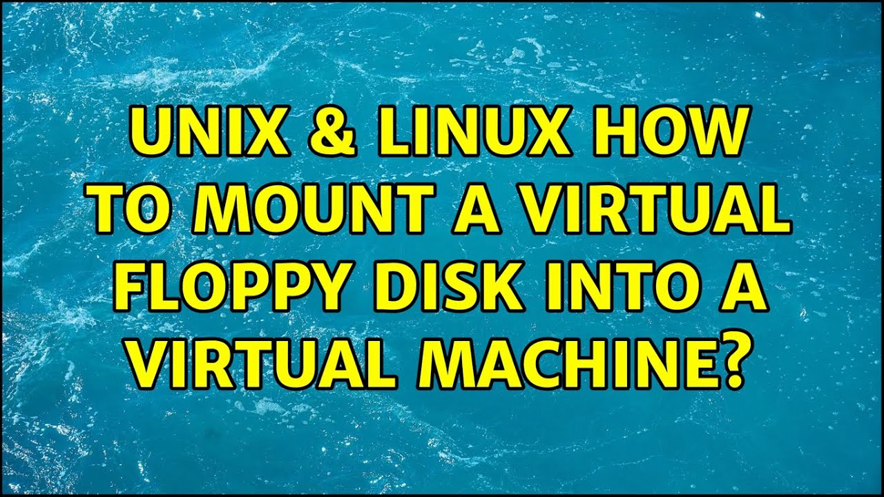 Unix Linux How To Mount A Virtual Floppy Disk Into A Virtual Machine Unix Linux How To Mount A Virtual Floppy Disk Into A Virtual Machine