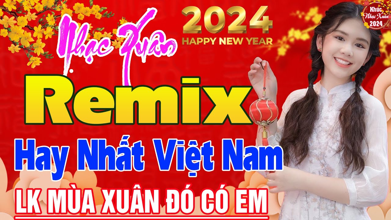 Nhạc Xuân 2024 Remix- LK Nhạc Tết 2024 Remix Mới Nhất Hiện Nay- Chúc ...