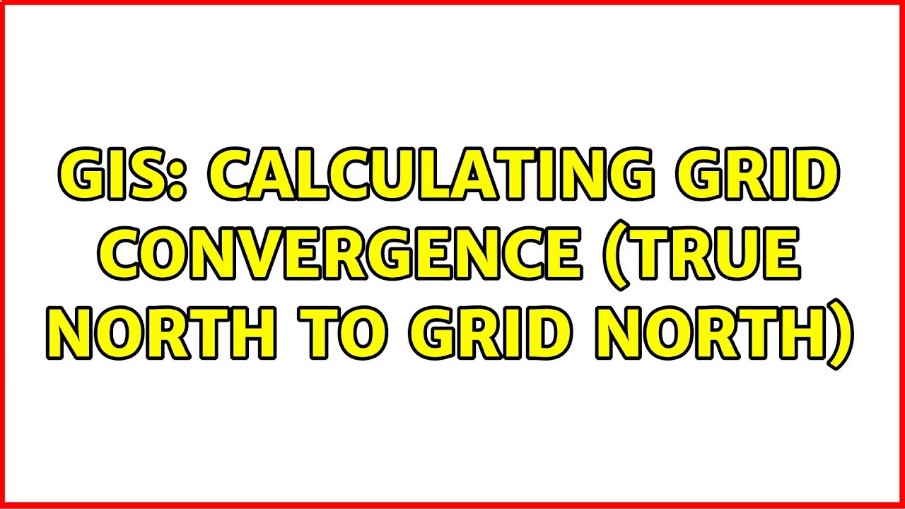GIS: Calculating grid convergence (True North to Grid North) (5 ...