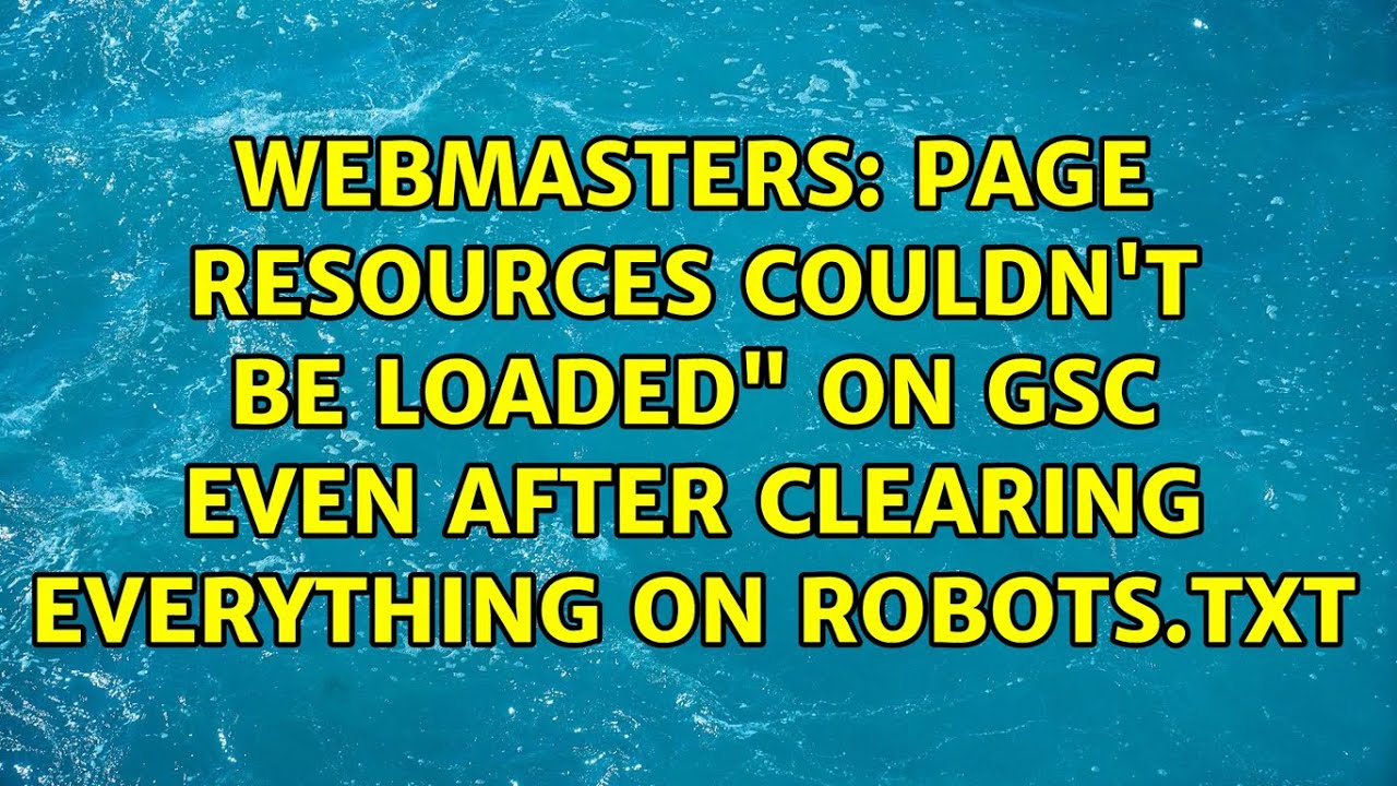 Webmasters: Page Resources Couldn't be Loaded" on GSC even after ...