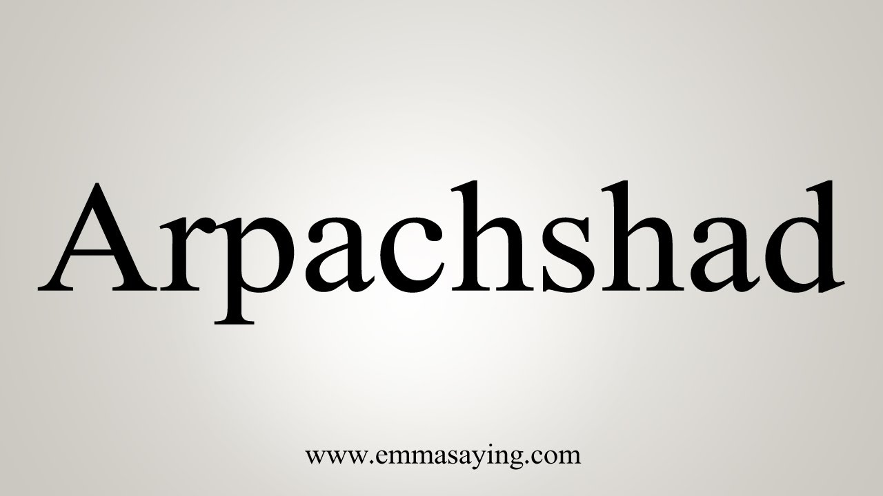 How To Say Arpachshad - YouTube