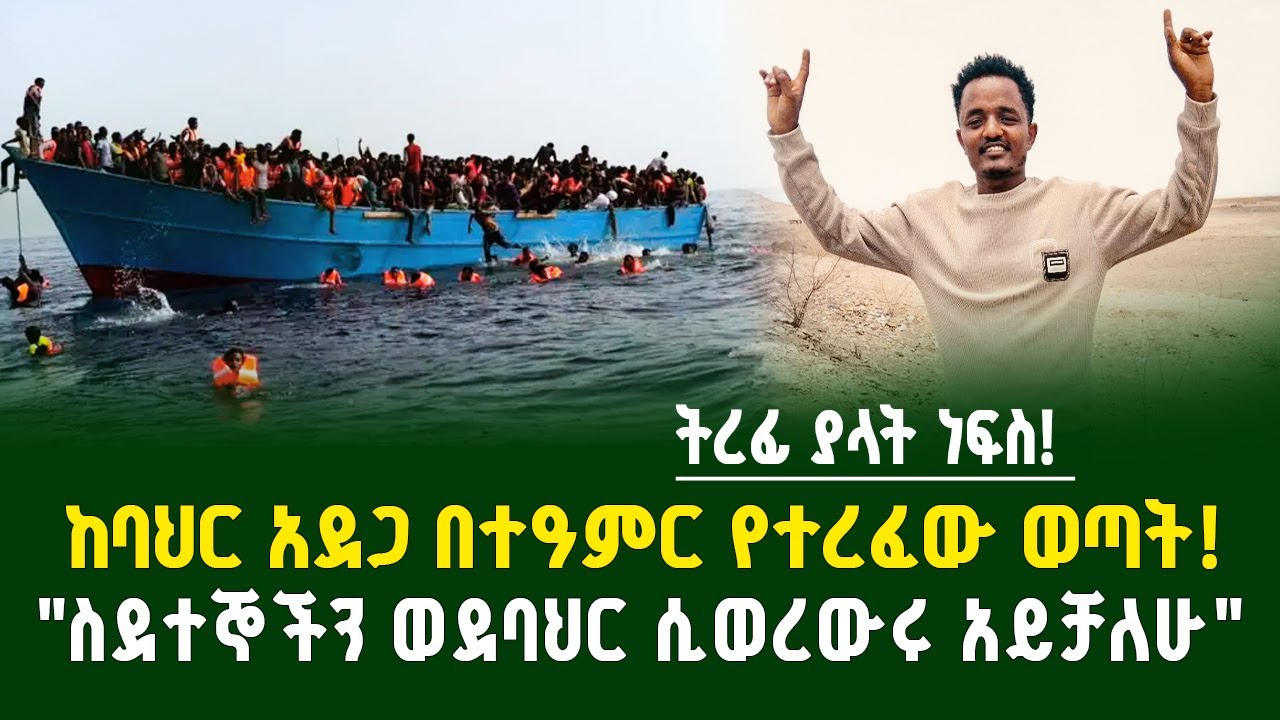 ትረፊ ያላት ነፍስ! ከአሰቃቂ የባህር አደጋ በተዓምር የተረፈው ወጣት!"ደላሎች ስደተኞችን ወደባህር ሲወረውሩ ...