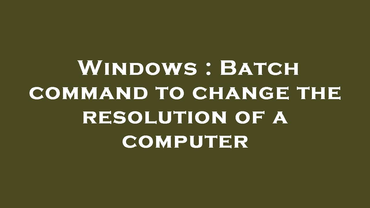 Windows : Batch command to change the resolution of a computer - YouTube