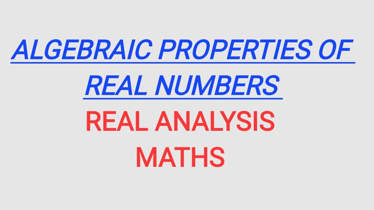 ALGEBRAIC PROPERTIES OF REAL NUMBERS // REAL ANALYSIS // MATHS - YouTube