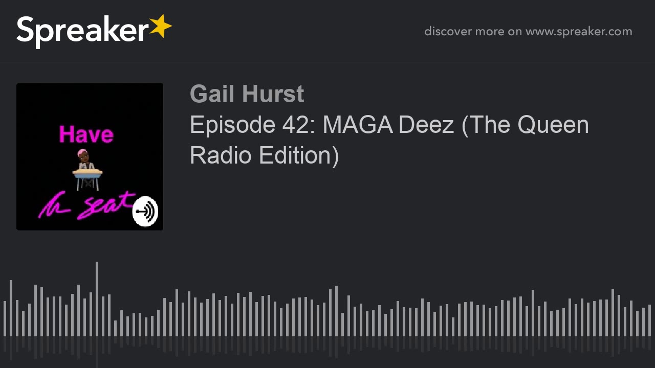 Episode 42: MAGA Deez (The Queen Radio Edition) (part 3 of 4, made with ...
