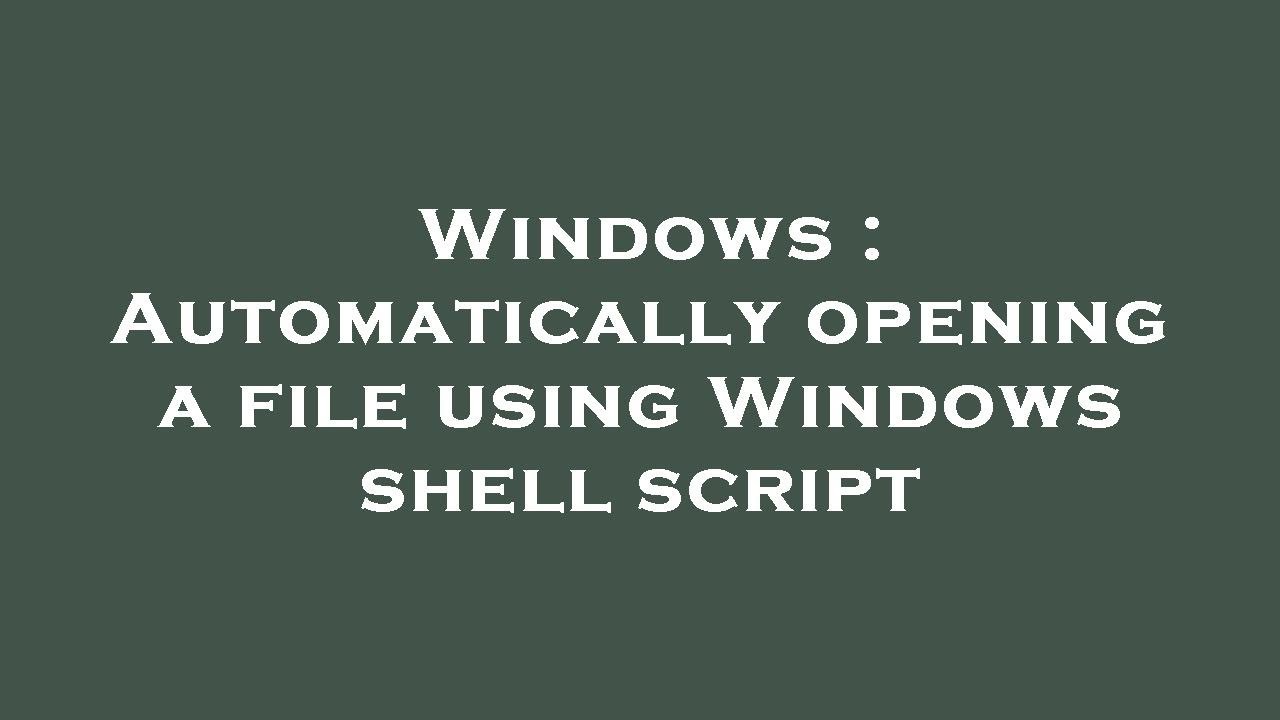 Windows : Automatically opening a file using Windows shell script - YouTube
