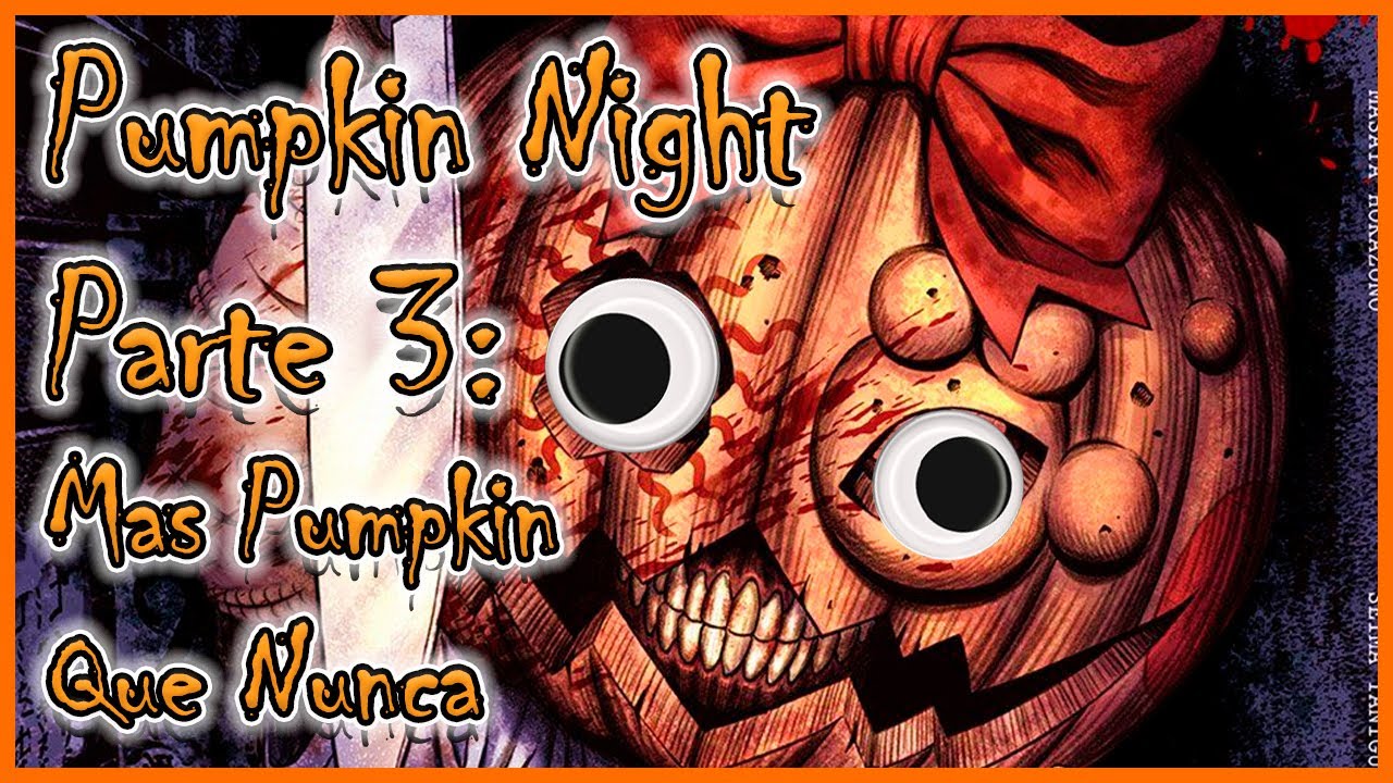 Pumpkin Night Parte 3: Mas Pumpkin Que Nunca ---- Resumen de Pumpkin ...