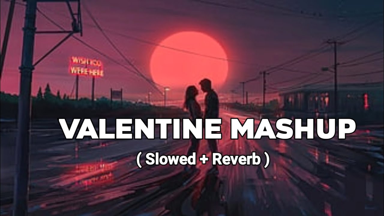 Valentine Mashup ( Slowed + Reverb ) | Valentine Mashup Song 2023 ...
