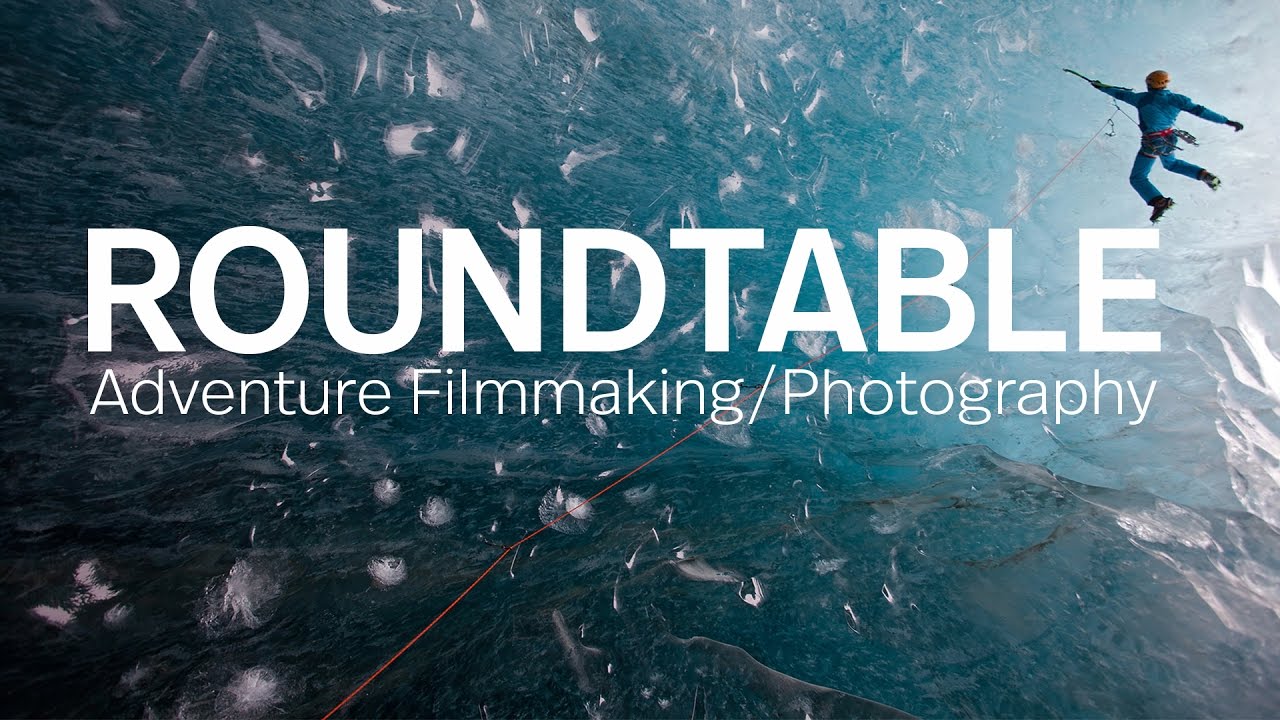 Roundtable: The Risks and Rewards of Adventure Filmmaking/Photography ...