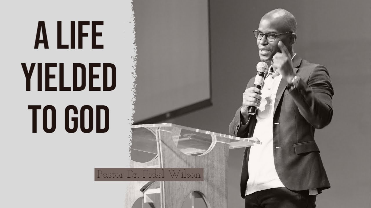 A Life Yielded to God | Pastor Dr. Fidel Wilson - YouTube