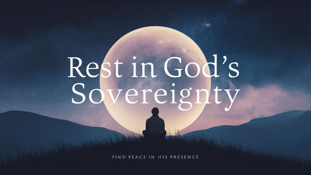 Rest in God’s Sovereignty Tonight (Psalm 46:10) | Soothing Night Prayer ...