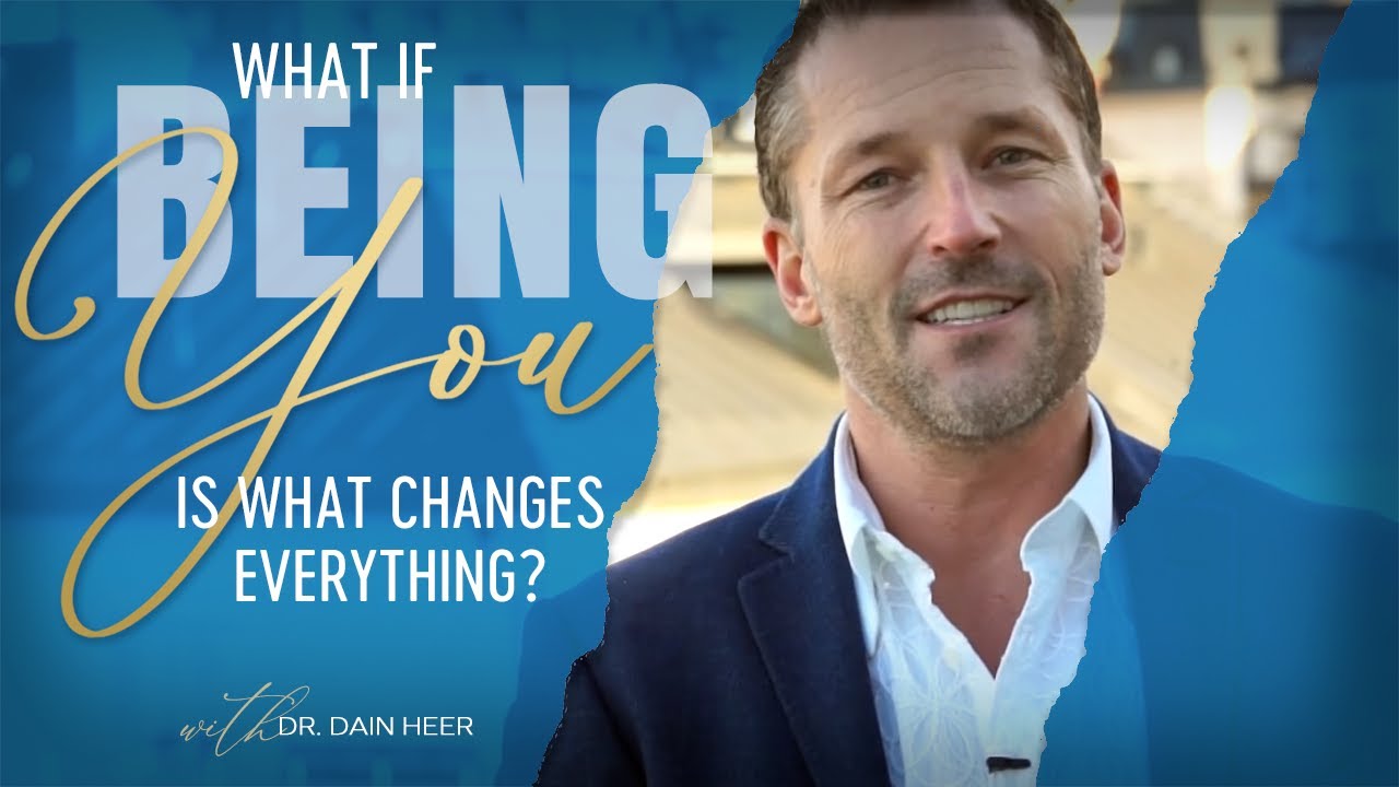 What If Being You Is What Changes Everything? With Dain Heer - YouTube
