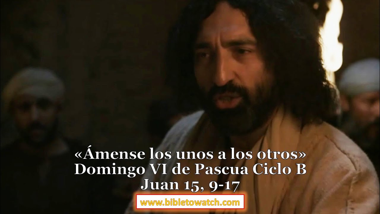 Domingo VI de Pascua Ciclo B: Juan 15, 9 17 #Bibletowatch - YouTube