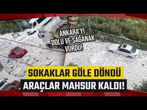 Başkent Ankara'yı Dolu ve Sağanak Vurdu! Sokaklar Göle Döndü, Ev ve İş Yerlerini Su Bastı