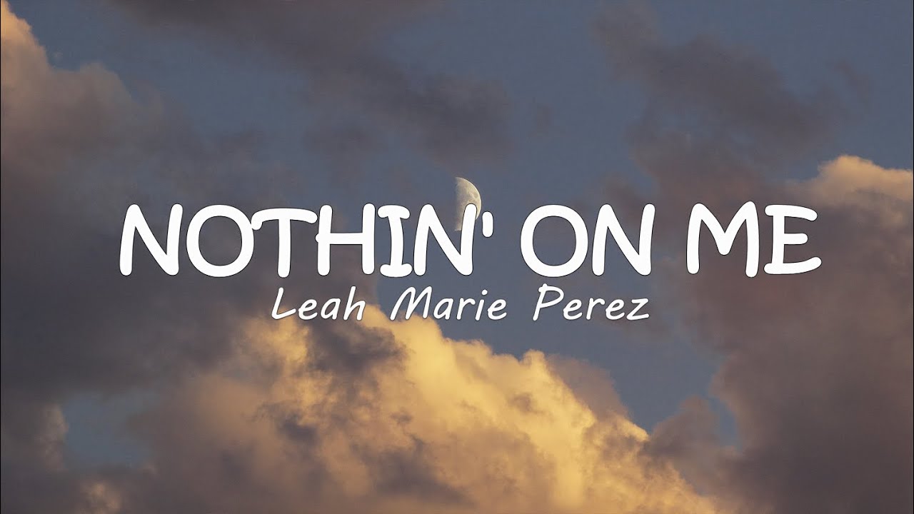 Leah Marie Perez - Nothin' on Me ( Lyrics) - YouTube
