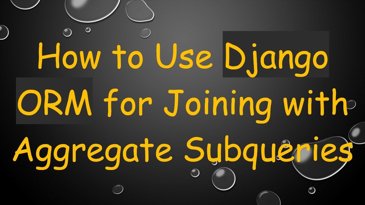 How to Use Django ORM for Joining with Aggregate Subqueries - YouTube