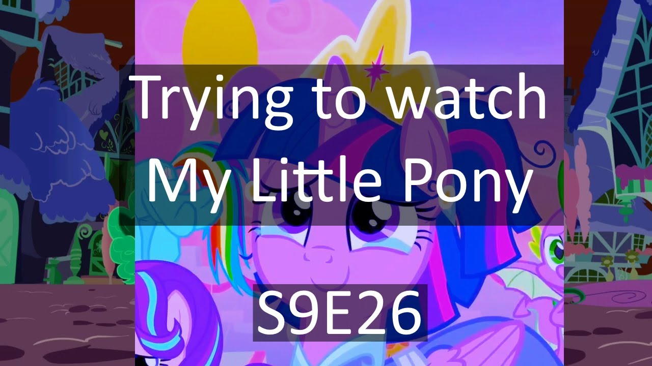 A, sort of, grown man tries to watch My Little Pony, S9E26 The Last ...