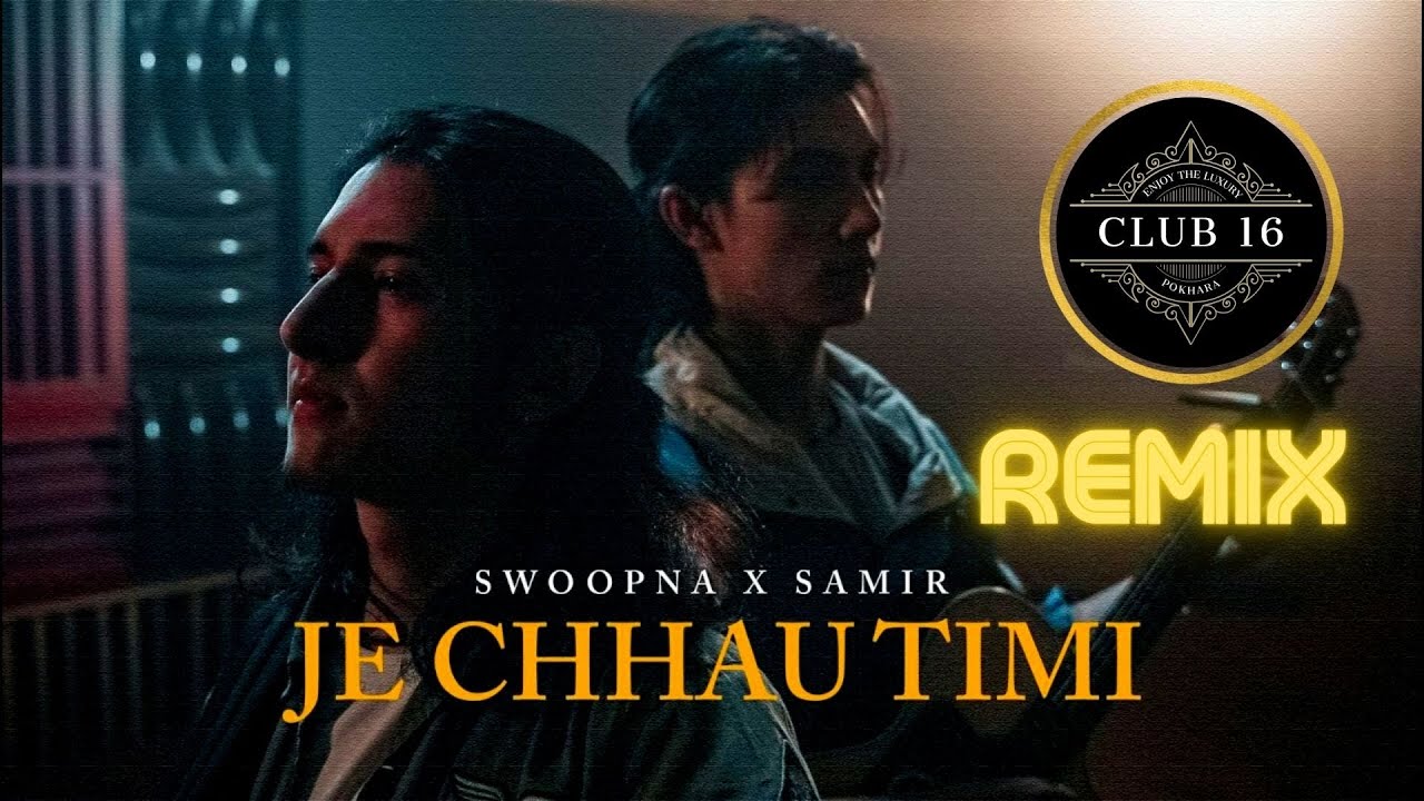 Je Chhau Timi - Swoopna Suman x Samir Shrestha| CLUB 16 Studio Remixes ...