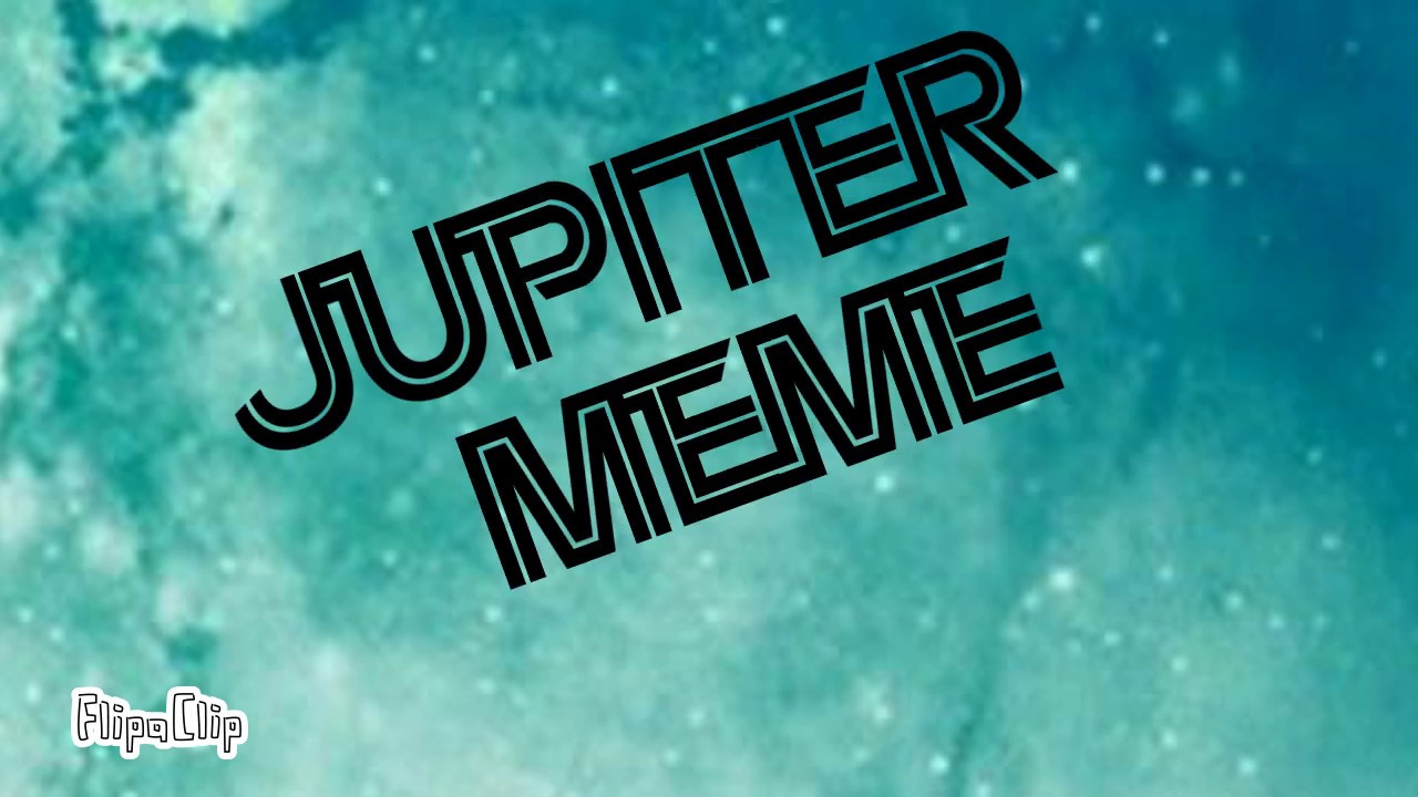 Jupiter Meme (13+) - YouTube