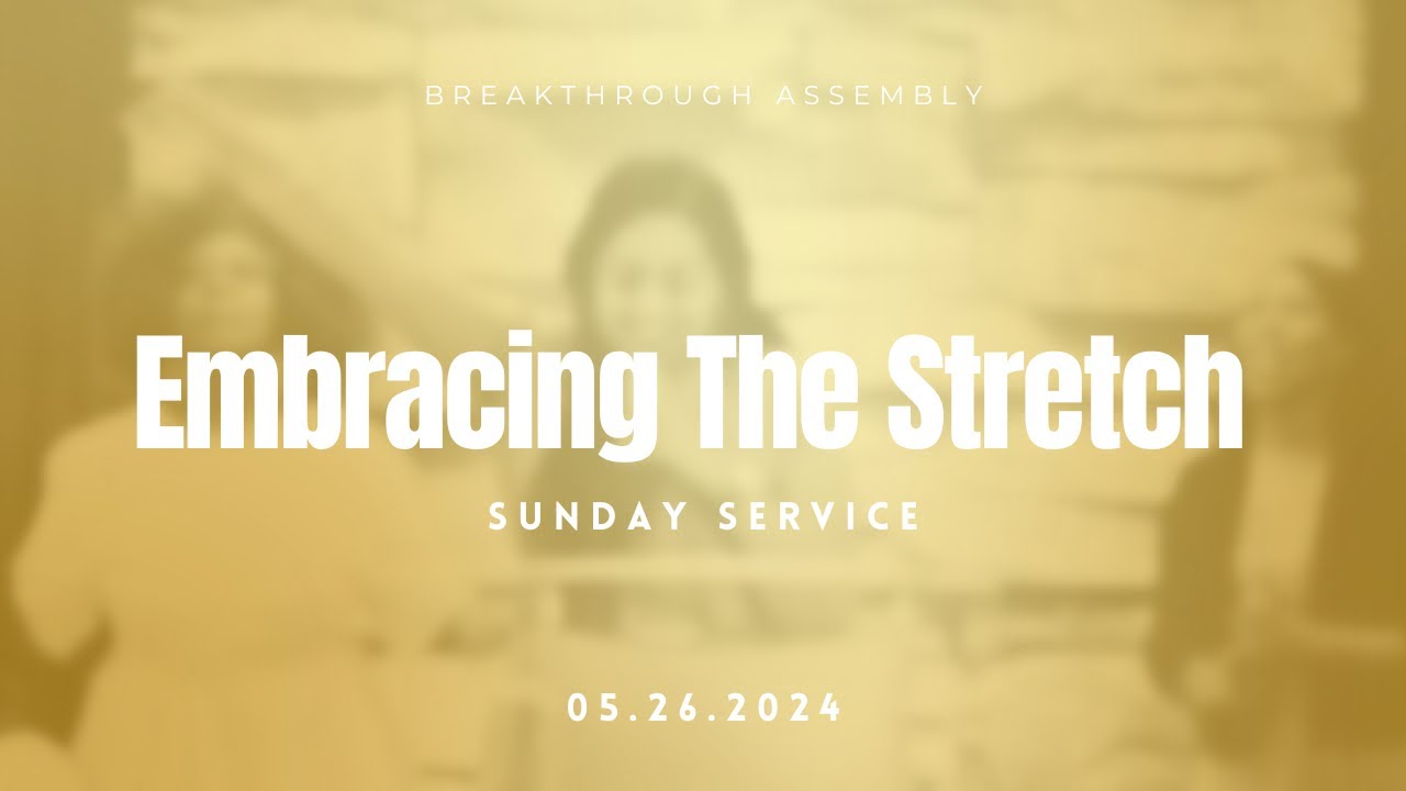 Embracing The Stretch | Sunday Service | Breakthrough Assembly - YouTube