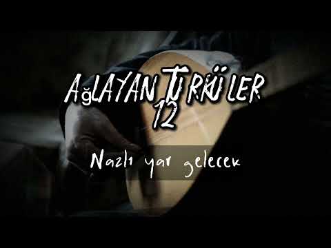 Ağlayan Türküler 12  Nazlı yar gelecek