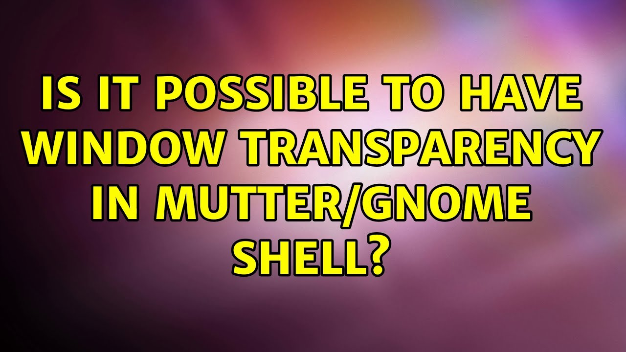 Ubuntu: Is it possible to have window transparency in Mutter/Gnome ...