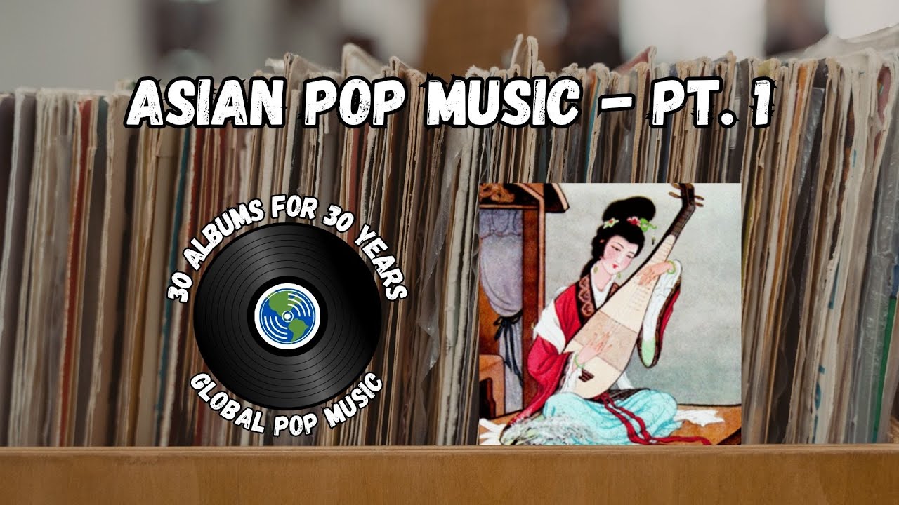 Asian Pop Music PT. 1 - Regional Pop Forms | 30 Albums for 30 Years ...