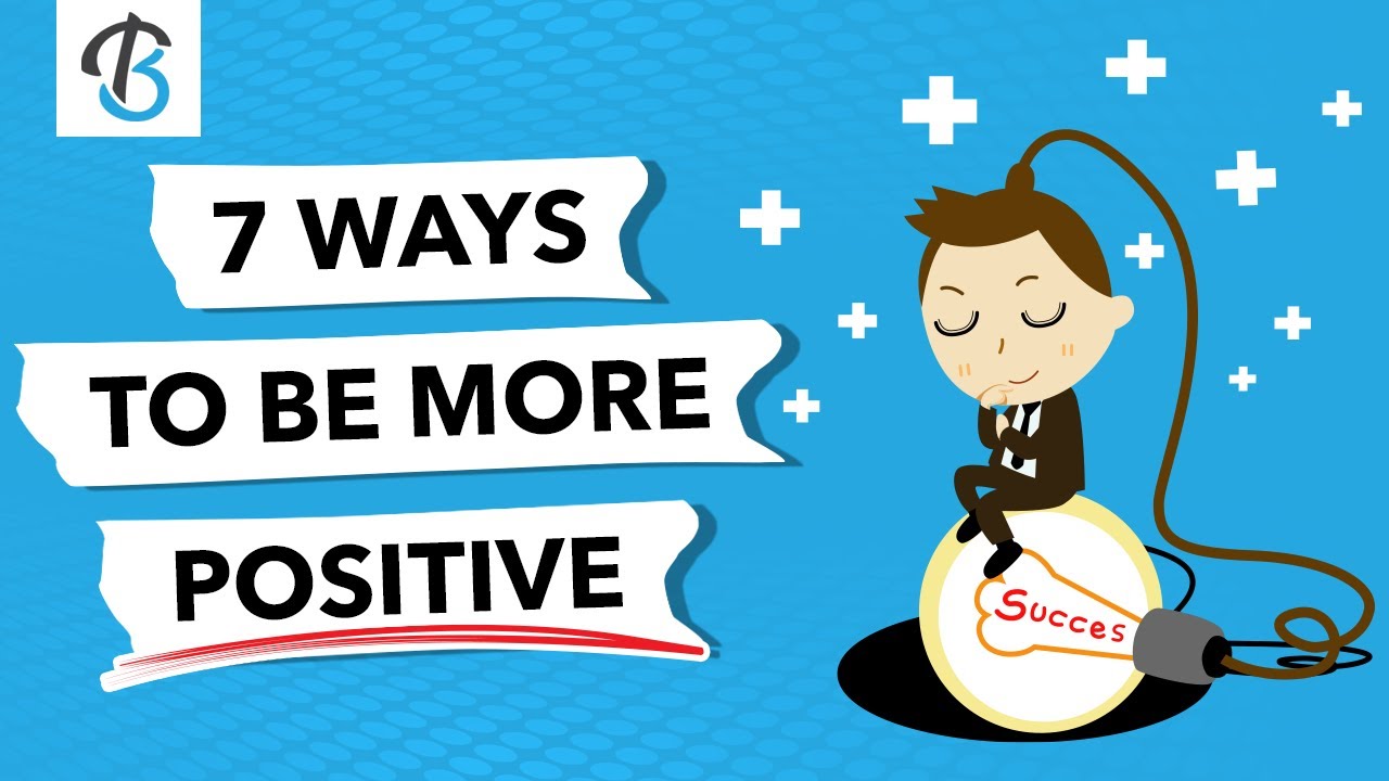 7 Ways To Be More Positive Than You Are NOW!! - YouTube