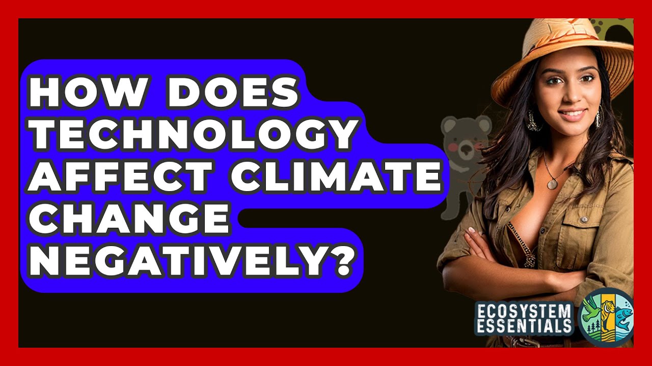 How Does Technology Affect Climate Change Negatively? - Ecosystem ...