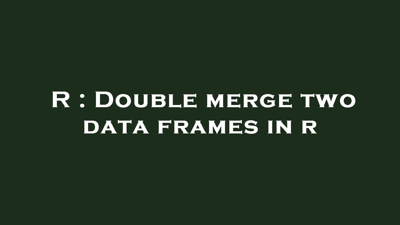 R Double Merge Two Data Frames In R YouTube r-double-merge-two-data-frames-in-r-youtube