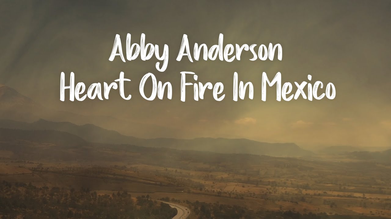Abby Anderson - Heart On Fire In Mexico (Lyric Video) - YouTube