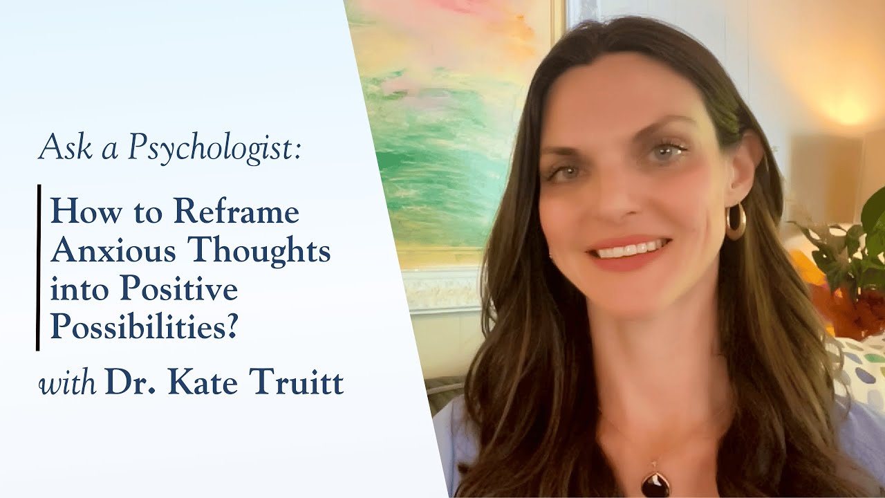 How to Reframe Anxious Thoughts into Positive Possibilities with Dr ...